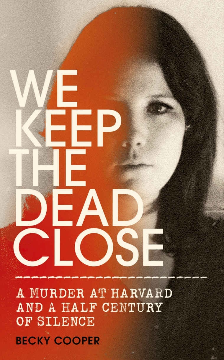 Becky Cooper + We Keep the Dead Close: A Murder at Harvard and a Half ...