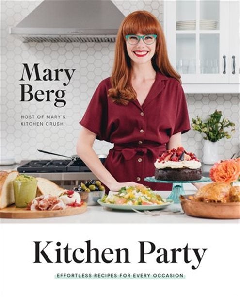 Mary Berg + Kitchen Party: Effortless Recipes For Every Occasion